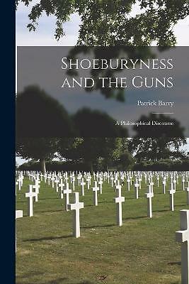 Shoeburyness and the Guns: a Philosophical Discourse by Patrick Barry ...
