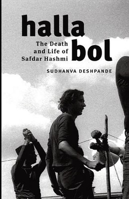 Halla Bol: The Death and Life of Safdar Hashmi by Sudhanva Deshpande ...