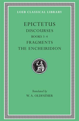 Epictetus: Discourses, Books 3-4. The Encheiridion. (Loeb Classical ...