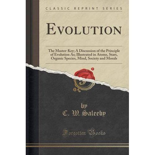 Evolution: The Master-Key; A Discussion of the Principle of Evolution As; Illustrated in Atoms ...