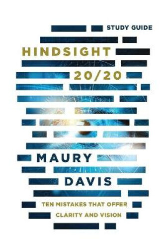 Hindsight 20/20 - Study Guide: Ten Mistakes That Offer Clarity And Vision by Maury Davis ...