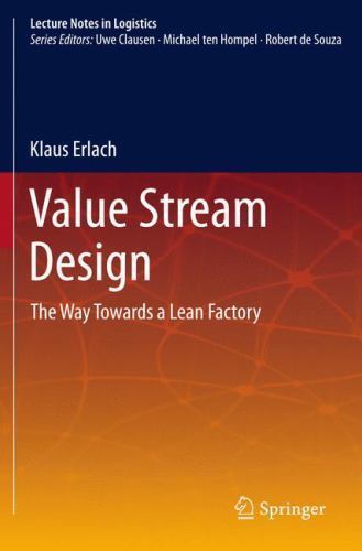 Lecture Notes in Logistics Ser.: Value Stream Design : The Way Towards ...