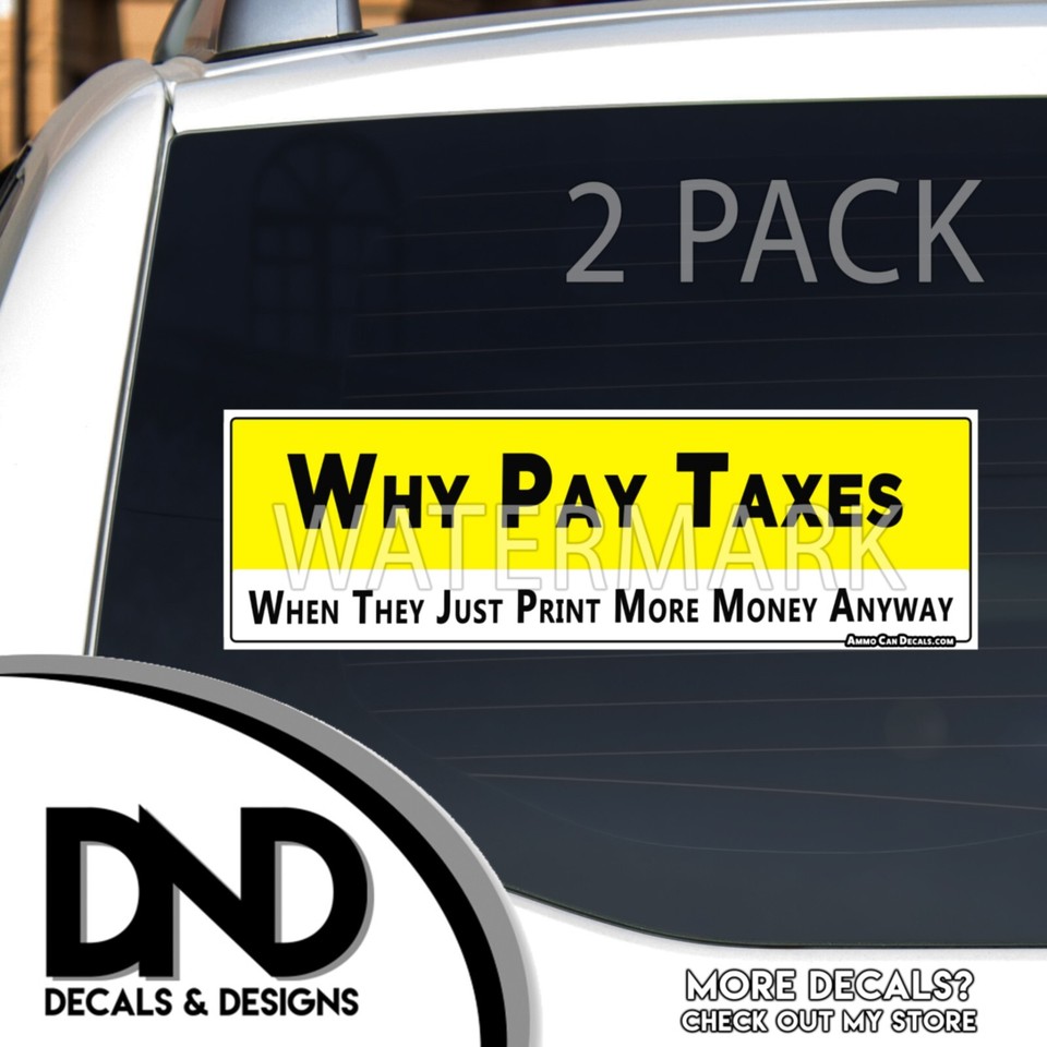 Why Pay Taxes When They Print More Anyway Funny Bumper Sticker Decal 2 ...