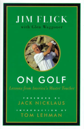 On Golf: Lessons from America's Master Teacher - Hardcover By Jim Flick ...