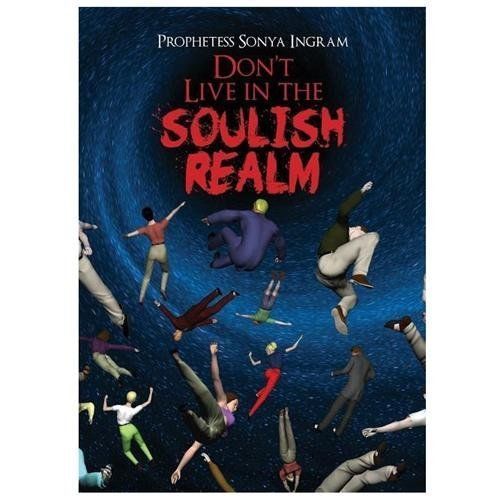 Don't Live in the Soulish Realm by Prophetess Sonya Ingram (2013, Trade ...