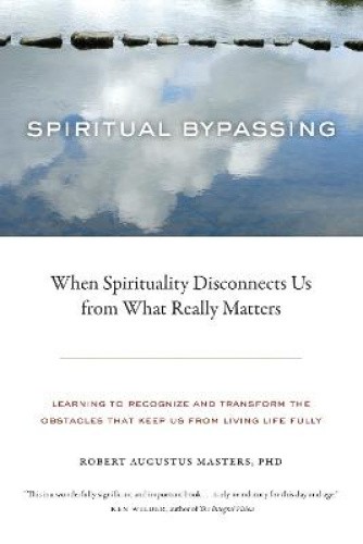 Spiritual Bypassing: When Spirituality Disconnects Us from What Really ...