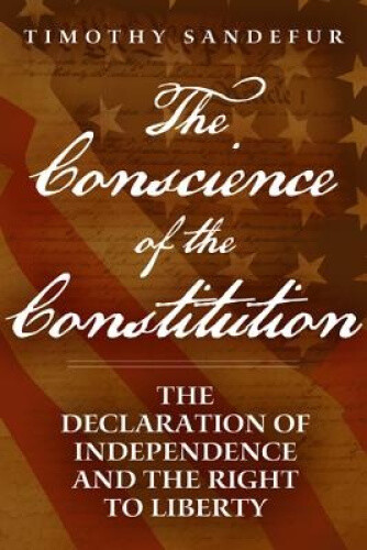 The Conscience of the Constitution: The Declaration of Independence and ...