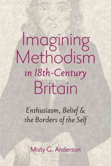 Imagining Methodism in 18th-Century Britain : Enthusiasm, Belief and ...