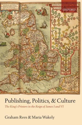 Publishing, Politics, and Culture : The King's Printers in the Reign of ...