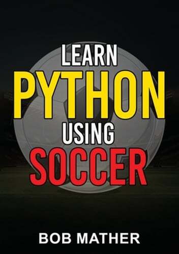 Learn Python Using Soccer: Coding for Kids in Python Using Outrageously ...