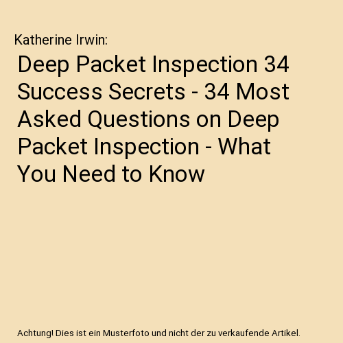 Deep Packet Inspection 34 Success Secrets - 34 Most Asked Questions on ...