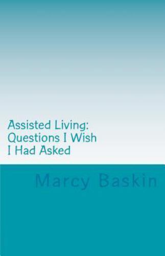 Assisted Living: Questions I Wish I Had Asked by Marcy Baskin (2013 ...
