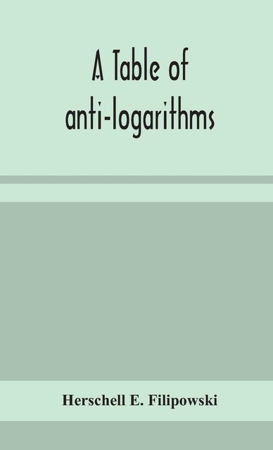A Table of Anti-Logarithms von Herschell E. Filipowski (2020, Gebundene ...