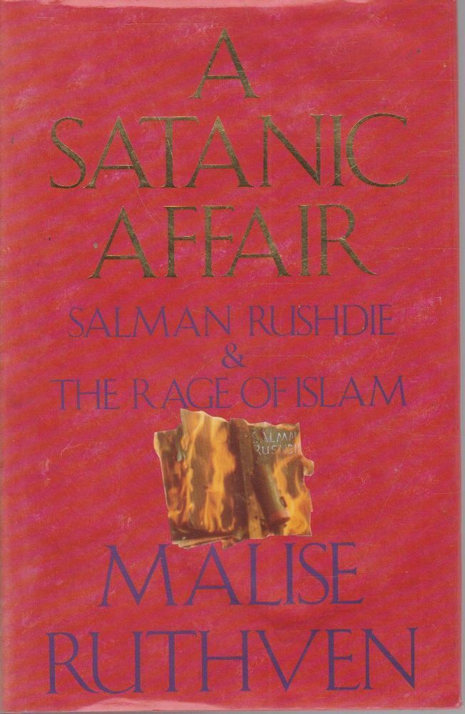 MALISE RUTHVEN A Satanic Affair - Salman Rushdie & The Rage Of Islam ...
