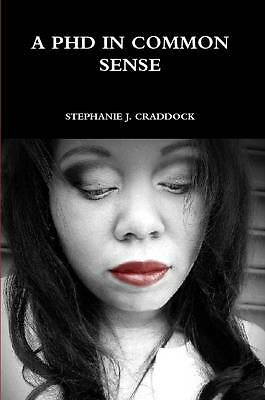PhD in Common Sense by Stephanie J. Craddock (2011, Trade Paperback ...