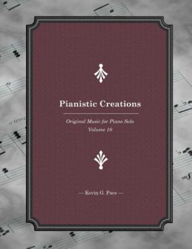 Pianistic Creations: Piano Solos Book 10 : Piano Solos by Kevin Pace ...