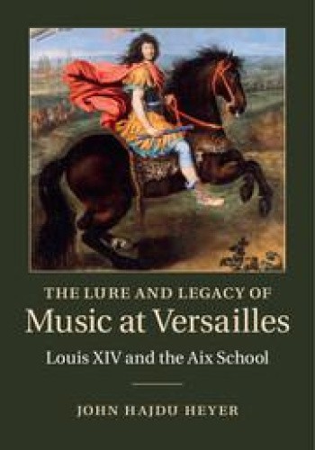 The Lure and Legacy of Music at Versailles: Louis XIV and the AIX ...