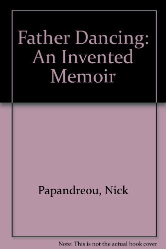 Father Dancing: An Invented Memoir By Nick Papandreou. 978067087 ...