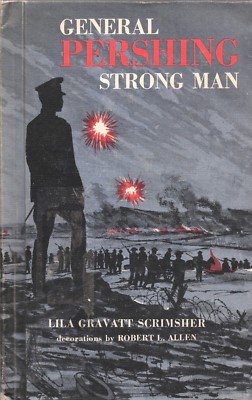 GENERAL PERSHING STRONG MAN By LILA GRAVATT SCRIMSHER Golden Gate HC ...