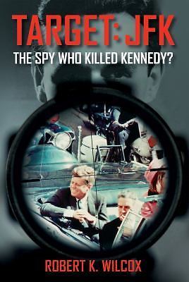 Target JFK: The Spy Who Killed Kennedy? by Wilcox, Robert K ...