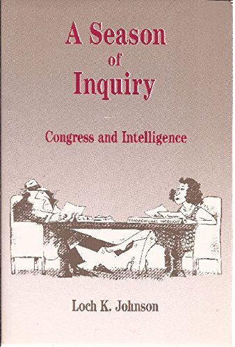 A SEASON OF INQUIRY: CONGRESS AND INTELLIGENCE By Loch K Johnson ...