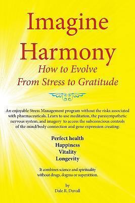 Imagine Harmony : How to Evolve from Stress to Gratitude by Dale Duvall ...