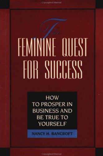 Feminine Quest for Success : How to Prosper in Business and Be True to ...