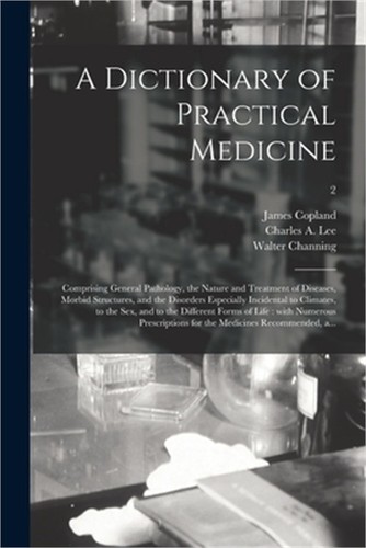 A Dictionary of Practical Medicine: Comprising General Pathology, the ...
