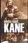 ELISHA KENT KANE: PHYSICIAN AND ARCTIC EXPLORER By William Elder ...