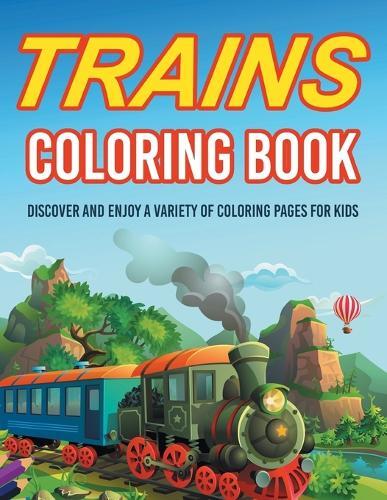 Trains Coloring Book! Discover and Enjoy a Variety of Coloring Pages ...