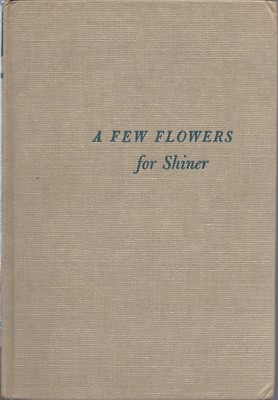 A FEW FLOWERS FOR SHINER BY RICHARD LLEWELLYN, (MACMILLAN, 1950 ...