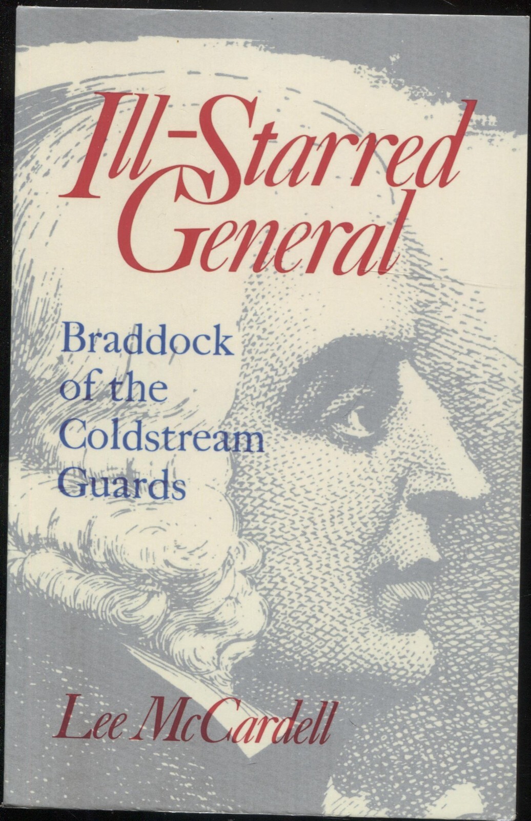 Ill Starred General : Braddock of the Coldstream Guards by Lee ...