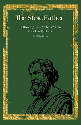 The Stoic Father - Cultivating Core Virtues Within Your Family by ...