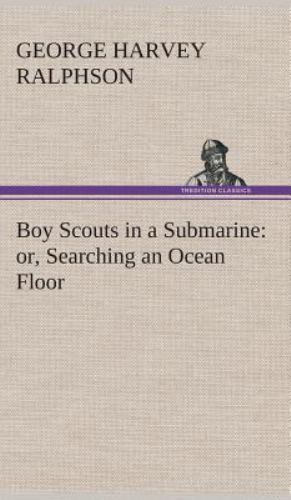 Boy Scouts in a Submarine : Or, Searching an Ocean Floor by G. Harvey ...