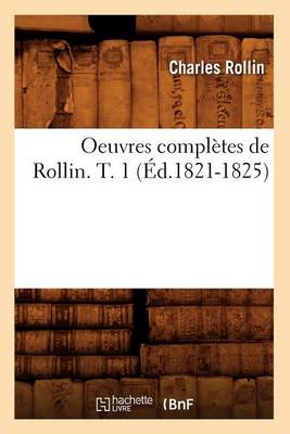 Oeuvres Completes de Rollin. T. 1 (Ed.1821-1825) by Charles Rollin ...