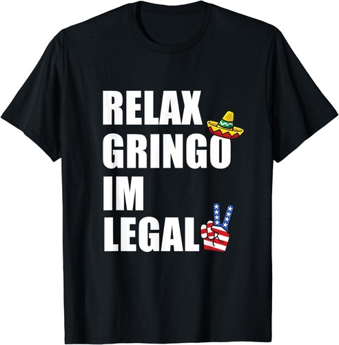 Relax Gringo I'm Legal Funny Immigrant Unisex T-Shirt | eBay