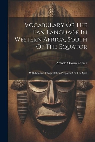 Vocabulary Of The Fan Language In Western Africa, South Of The Equator ...