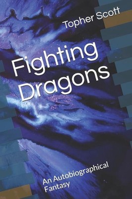 Fighting Dragons: An Autobiographical Fantasy by Topher Scott Paperback ...
