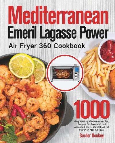 Surdor Roukey Mediterranean Emeril Lagasse Power Air Fryer 360 Cookbook ...