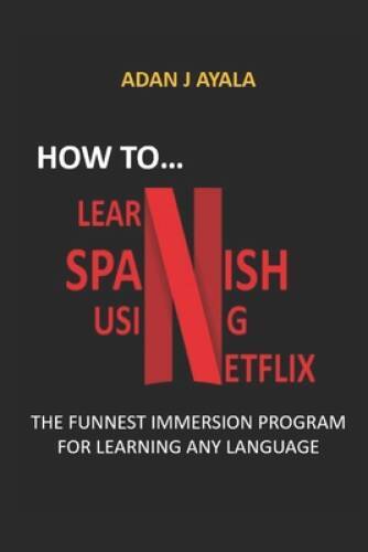 HOW TO LEARN SPANISH USING NETFLIX: THE FUNNEST IMMERSION PROGRAM F - VERY GOOD 9781692603816| eBay