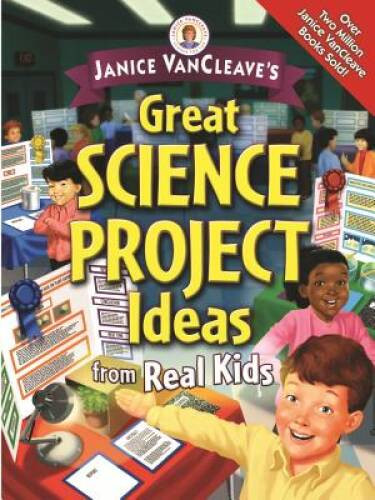 Janice VanCleave's Great Science Project Ideas from Real Kids - VERY ...