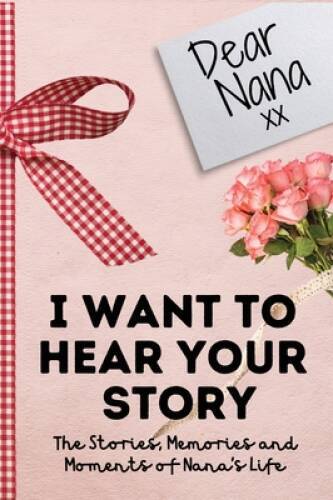 Dear Nana I Want To Hear Your Story: A Guided Memory Journal to Share ...