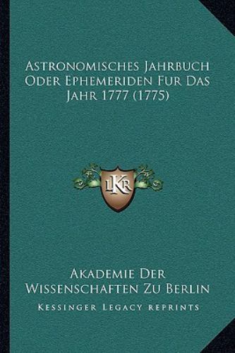 Astronomisches Jahrbuch Oder Ephemeriden Fur das Jahr 1777 by Akademie ...