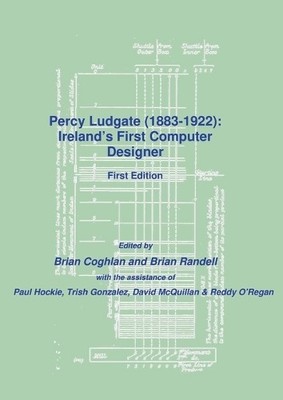 Brian Coghlan Percy Ludgate; Ireland's First Computer Designer ...