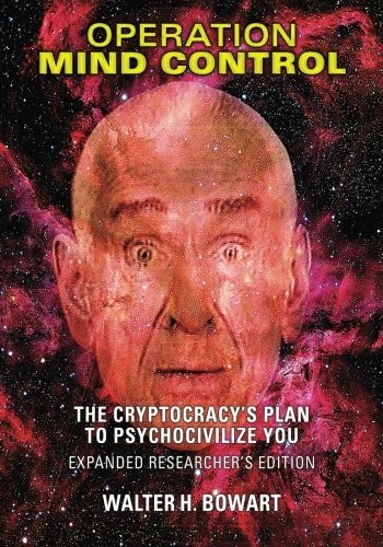 OPERATION MIND CONTROL: THE CRYPTOCRACY'S PLAN TO By W. H. Bowart & NEW ...