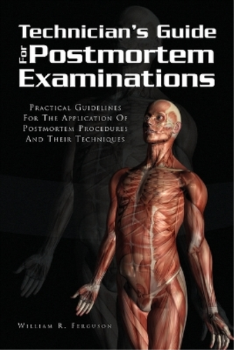 William R Ferguson Techinician's Guide for Postmortem Examinations ...