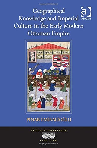 GEOGRAPHICAL KNOWLEDGE AND IMPERIAL CULTURE IN THE EARLY By Pinar ...