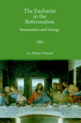 The Eucharist in the Reformation: Incarnation and Liturgy by Wandel, Lee Palmer 9780521673129 | eBay