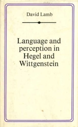 LANGUAGE AND PERCEPTION IN HEGEL AND WITTGENSTEIN By David Lamb ...