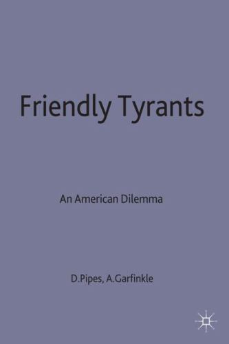 Friendly Tyrants : An American Dilemma by Adam M. Garfinkle and Daniel ...